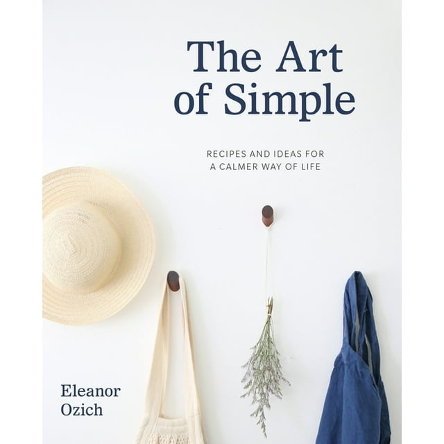 The Art of Simple : Recipes and Ideas for a Calmer Way of Life ...