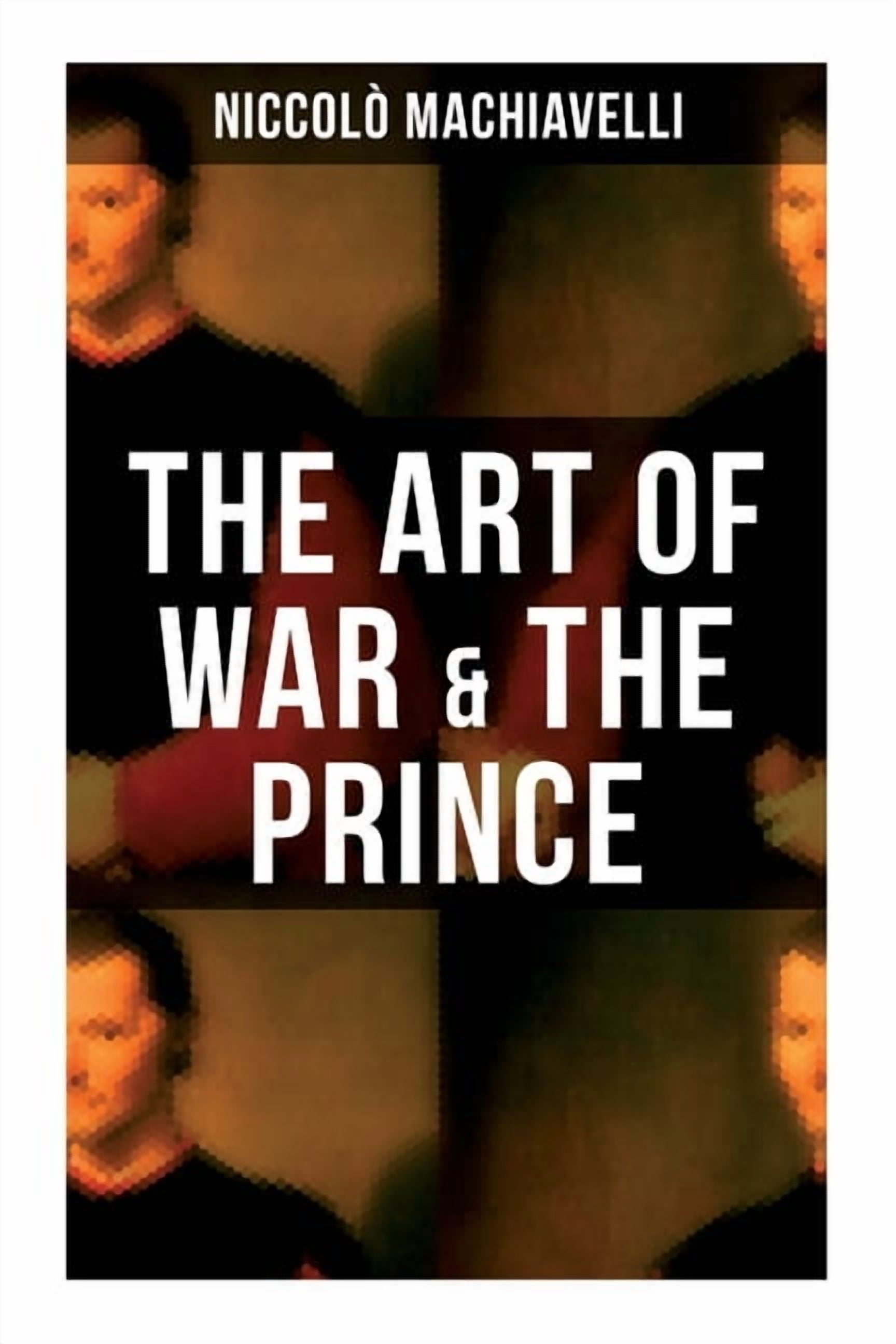 The Art of War & the Prince: Two Machiavellian Masterpieces in one book ...