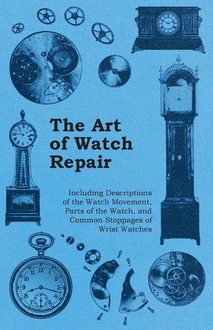 The Art of Watch Repair - Including Descriptions of the Watch Movement ...