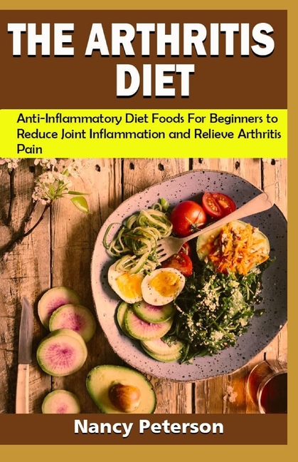 The Arthritis Diet: Anti-Inflammatory Diet Foods for Beginners to ...