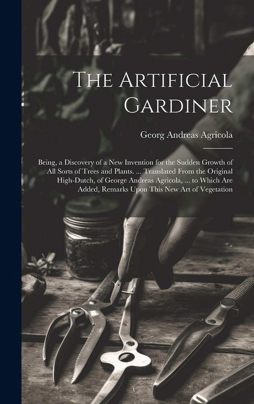 The Artificial Gardiner : Being, a Discovery of a New Invention for the ...