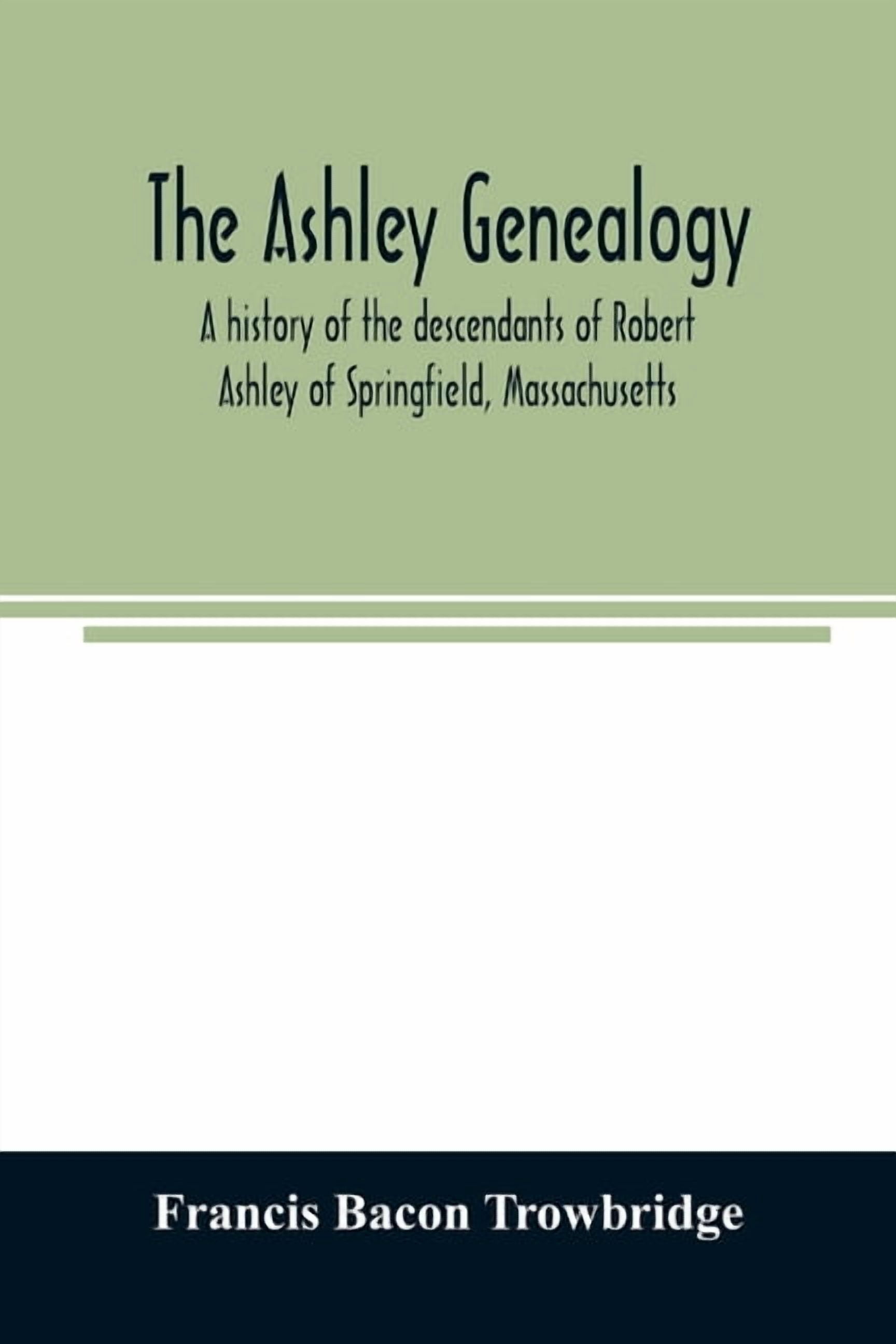 The Ashley genealogy. A history of the descendants of Robert Ashley of ...