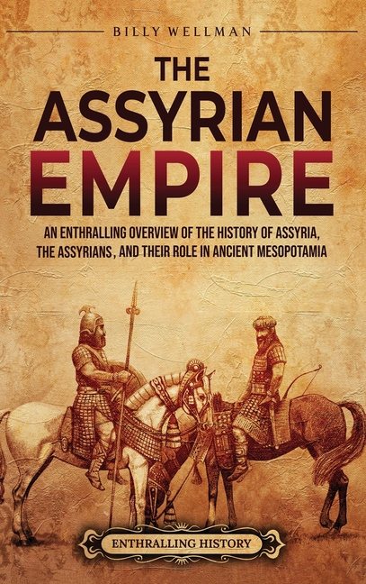 The Assyrian Empire: An Enthralling Overview of the History of Assyria ...