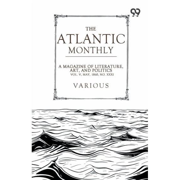 The Atlantic Monthly: A Magazine Of Literature, Art, And Politics Vol ...