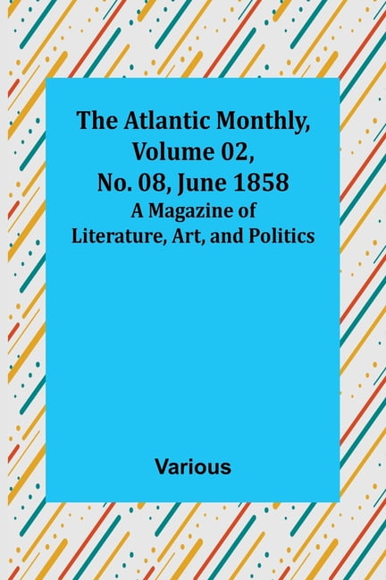 The Atlantic Monthly, Volume 02, No. 08, June 1858; A Magazine of ...