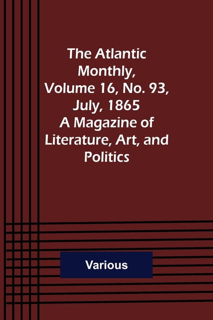 The Atlantic Monthly, Volume 16, No. 93, July, 1865; A Magazine of ...