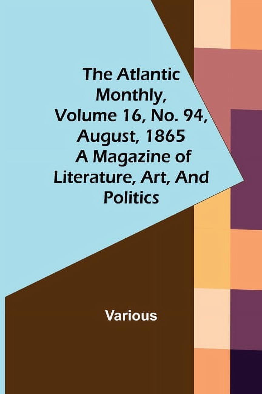 The Atlantic Monthly, Volume 16, No. 94, August, 1865; A Magazine of ...