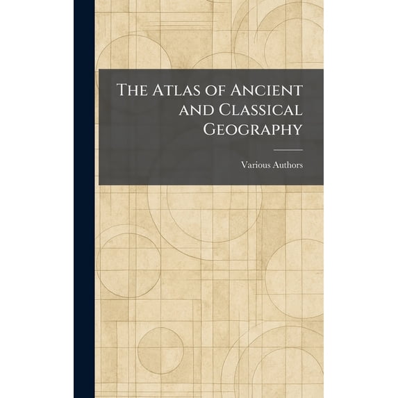 The Atlas of Ancient and Classical Geography, (Hardcover) - Walmart.com
