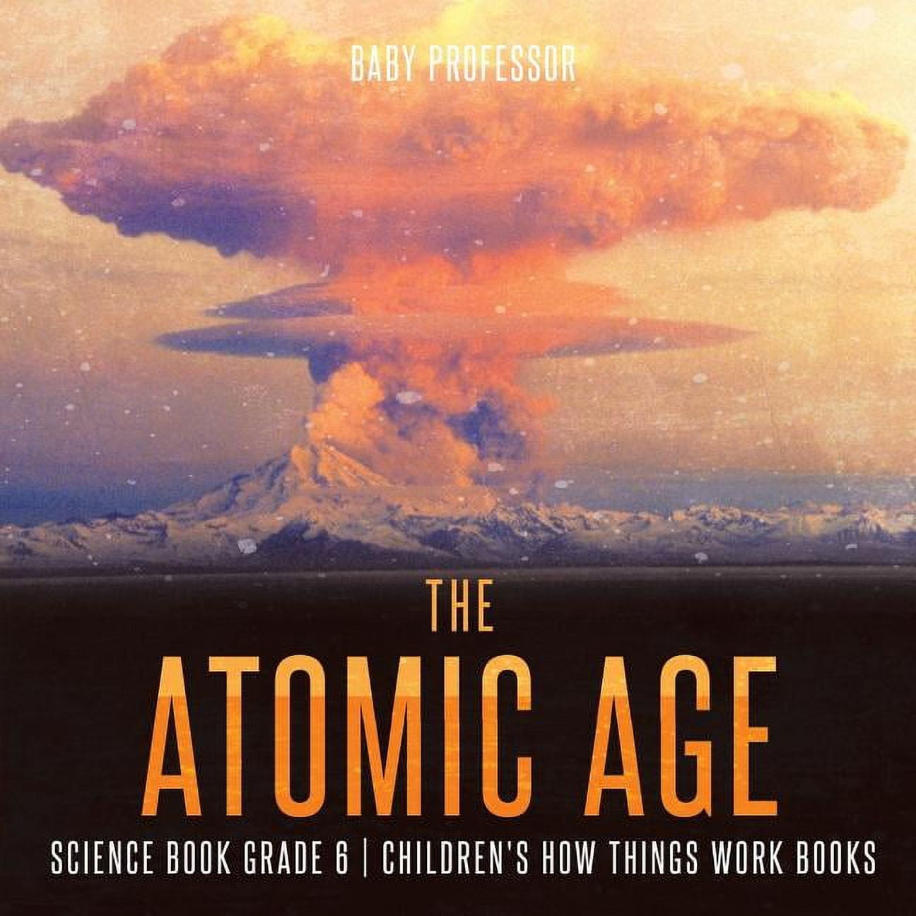 The Atomic Age - Science Book Grade 6 Children's How Things Work Books ...