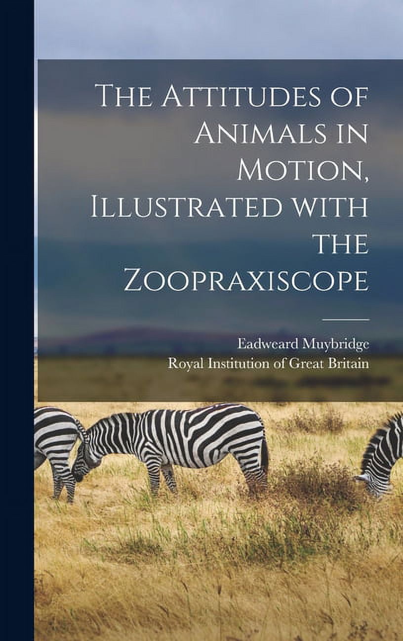 The Attitudes of Animals in Motion, Illustrated With the Zoopraxiscope ...