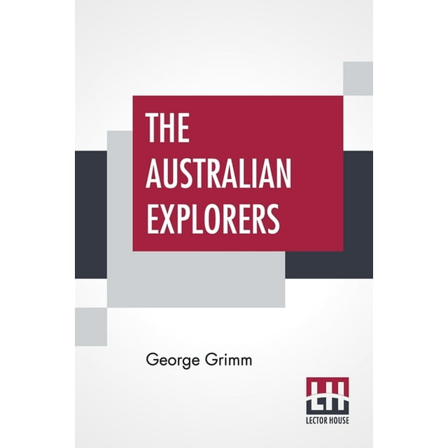 The Australian Explorers : Their Labours, Perils, And Achievements ...