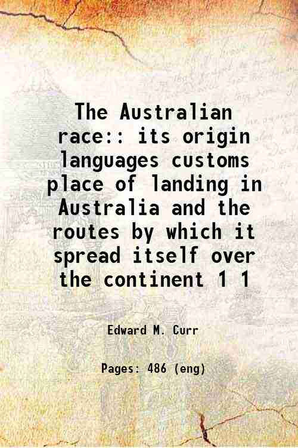 The Australian race: its origin, languages, customs, place of landing in Australia, and the ...