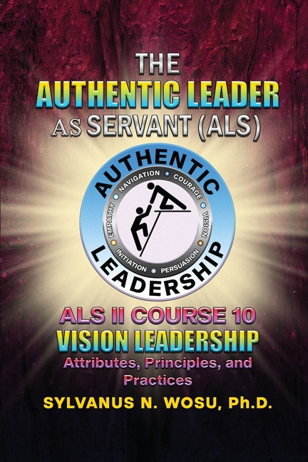The Authentic Leader As Servant II Course 10: Vision Leadership ...