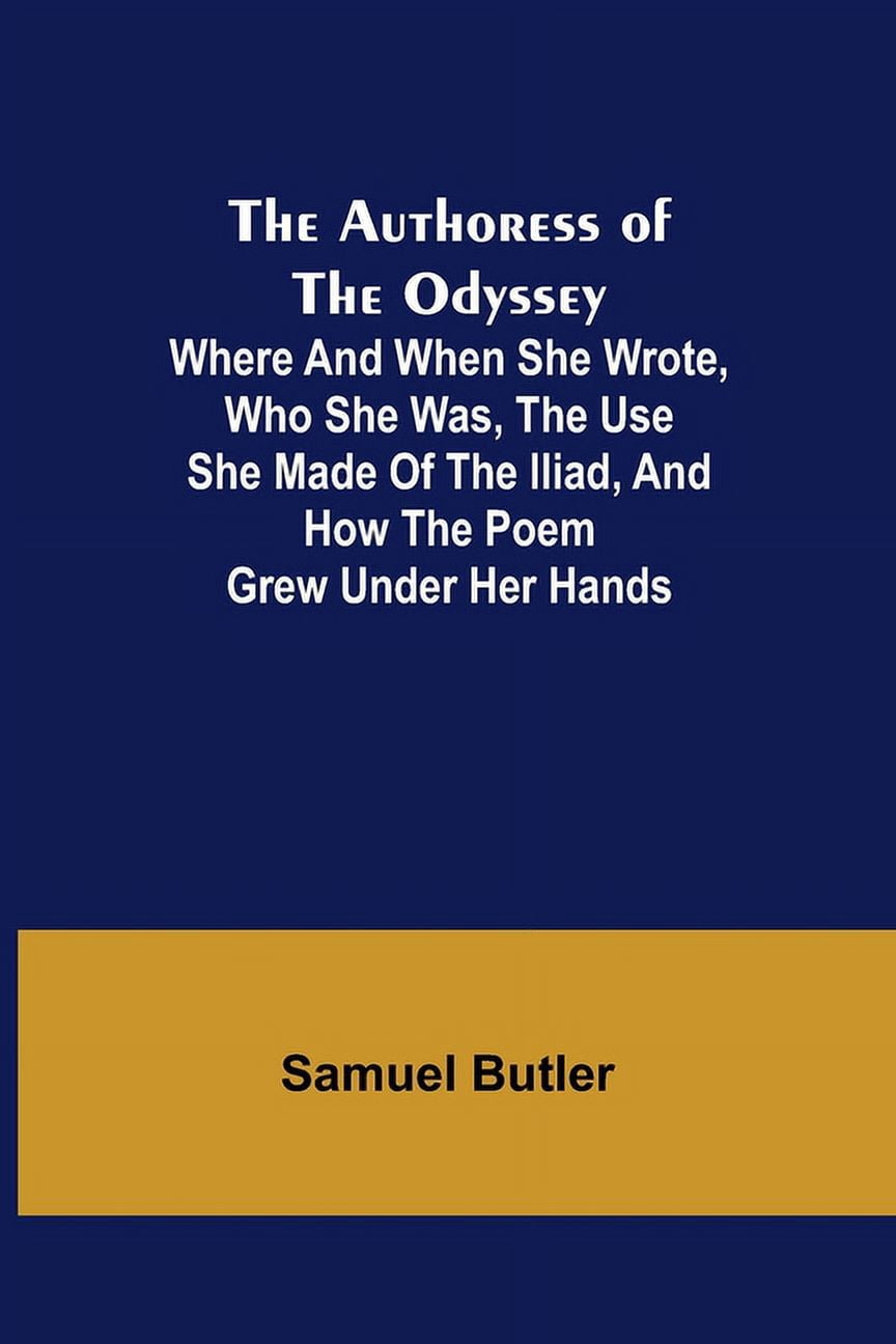 The Authoress of the Odyssey; Where and when she wrote, who she was ...