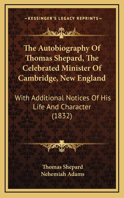 The Autobiography Of Thomas Shepard, The Celebrated Minister Of ...
