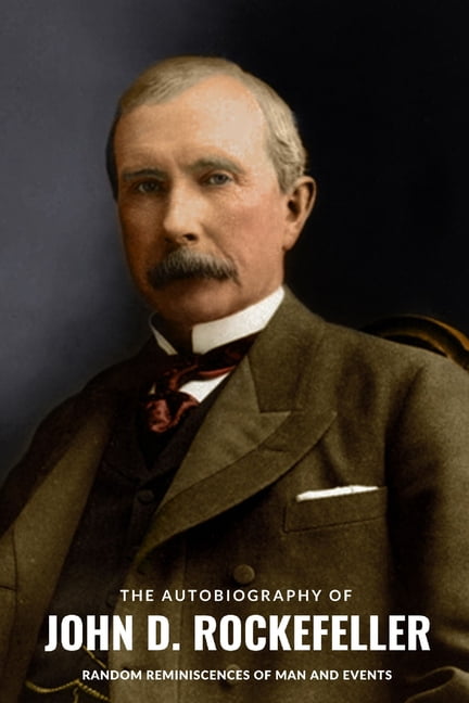 The Autobiography of John D. Rockefeller: Random Reminiscences of Man ...