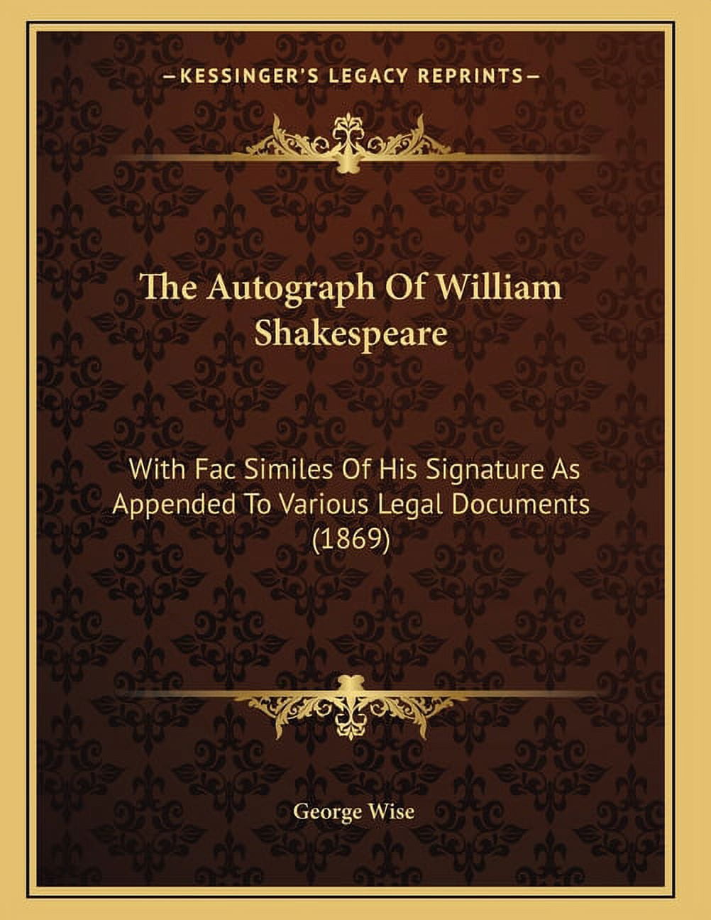 The Autograph Of William Shakespeare : With Fac Similes Of His ...