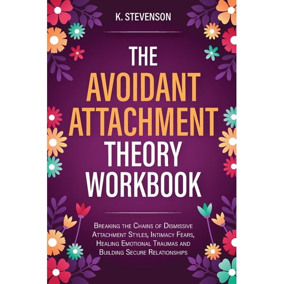 The Avoidant Attachment Theory Workbook: Breaking the Chains of ...