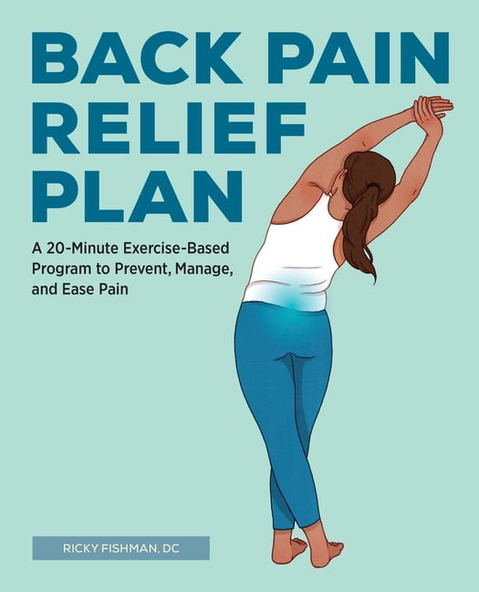 Back Pain Relief Plan : A 20-Minute Exercise-Based Program to Prevent, Manage, and Ease Pain ...