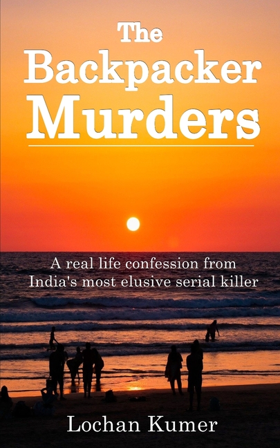 The Backpacker Murders : A real life confession from India's most ...