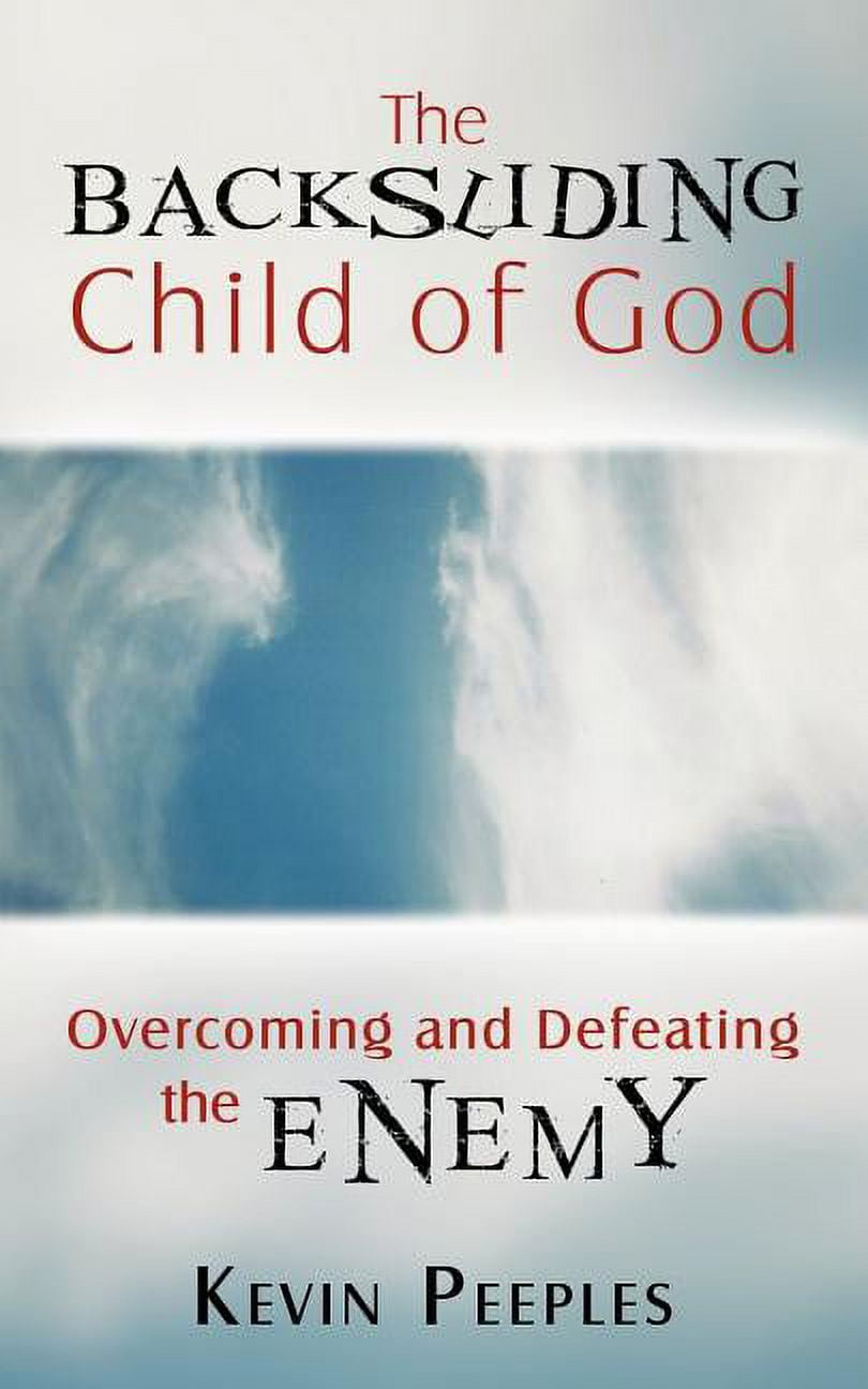 The Backsliding Child of God: Overcoming and Defeating the Enemy ...