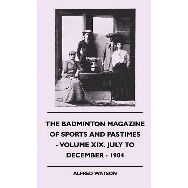 The Badminton Magazine of Sports and Pastimes - Volume XIX. July to ...