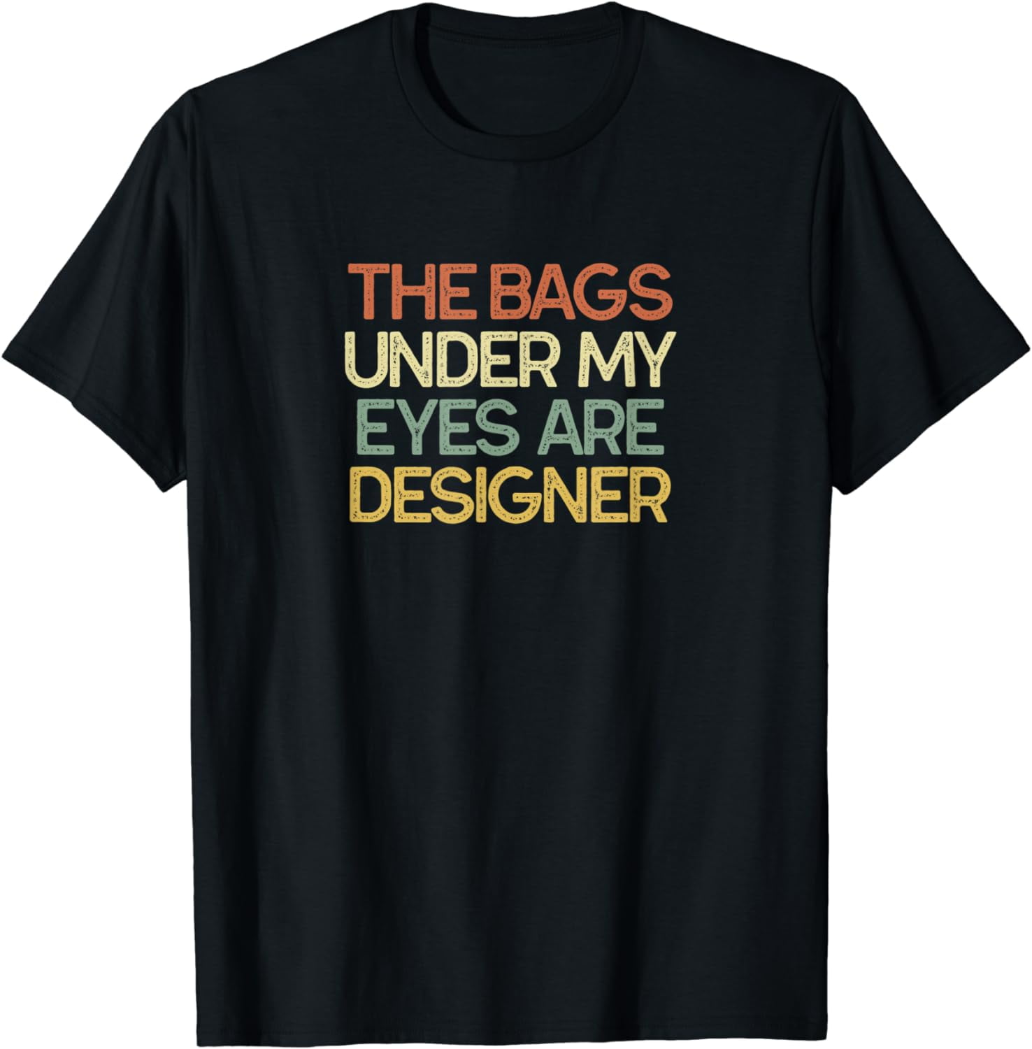 The Bags Under My Eyes Are Designer Funny Quote T-Shirt - Walmart.com