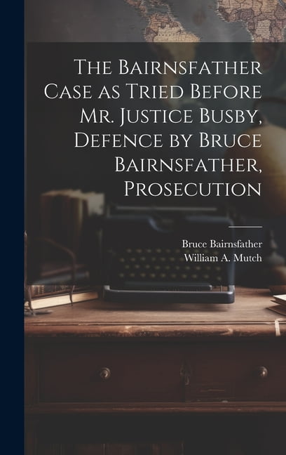 The Bairnsfather Case as Tried Before Mr. Justice Busby, Defence by ...
