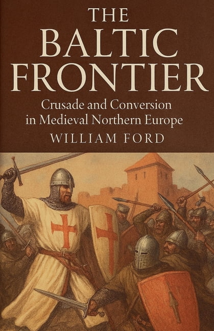 The Baltic Frontier: Crusade and Conversion in Medieval Northern Europe ...
