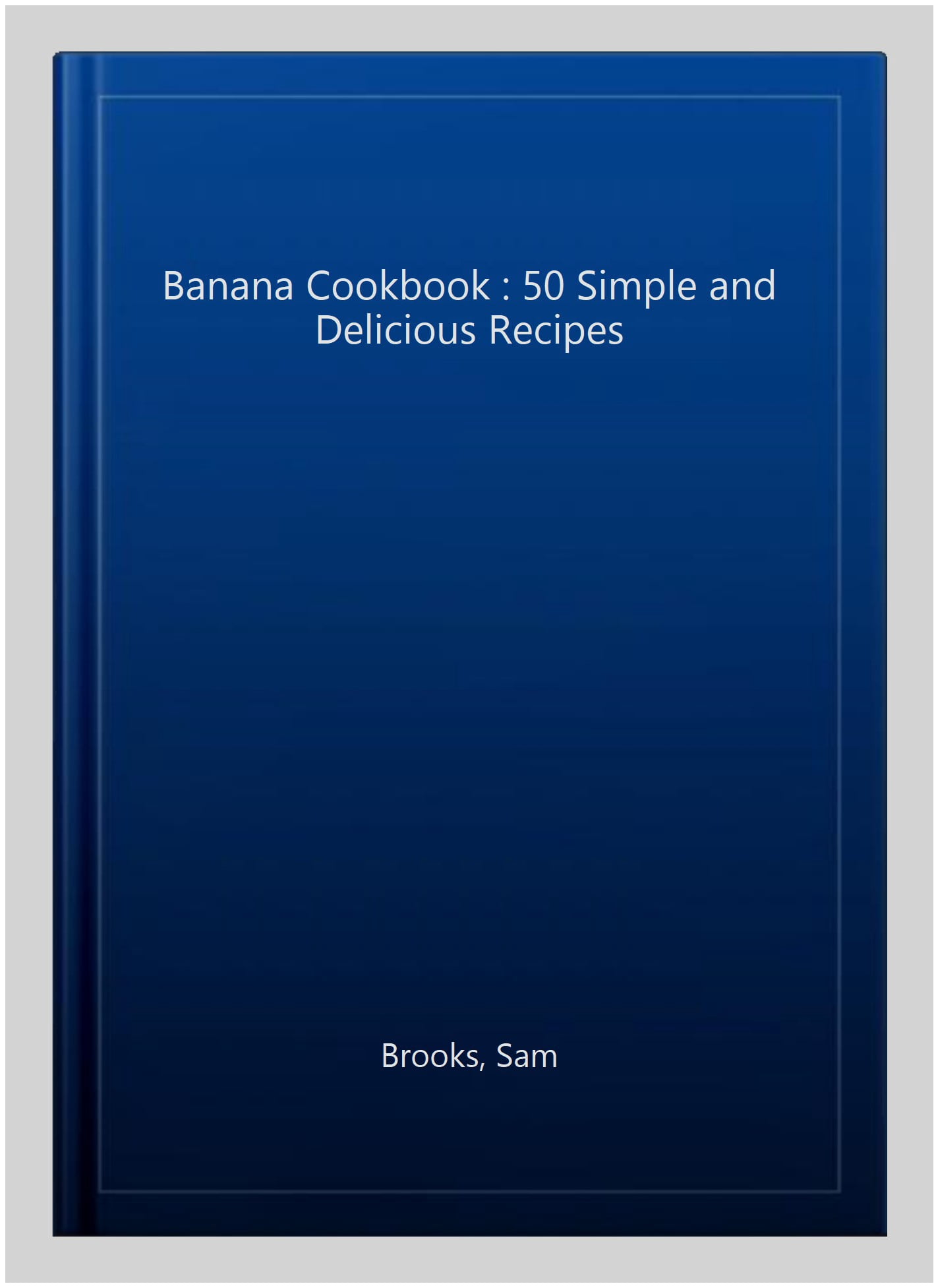 The Banana Cookbook: 50 simple and delicious recipes - Walmart.com