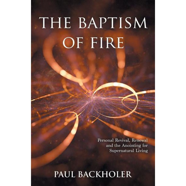 The Baptism of Fire, Personal Revival: Renewal and the Anointing for ...