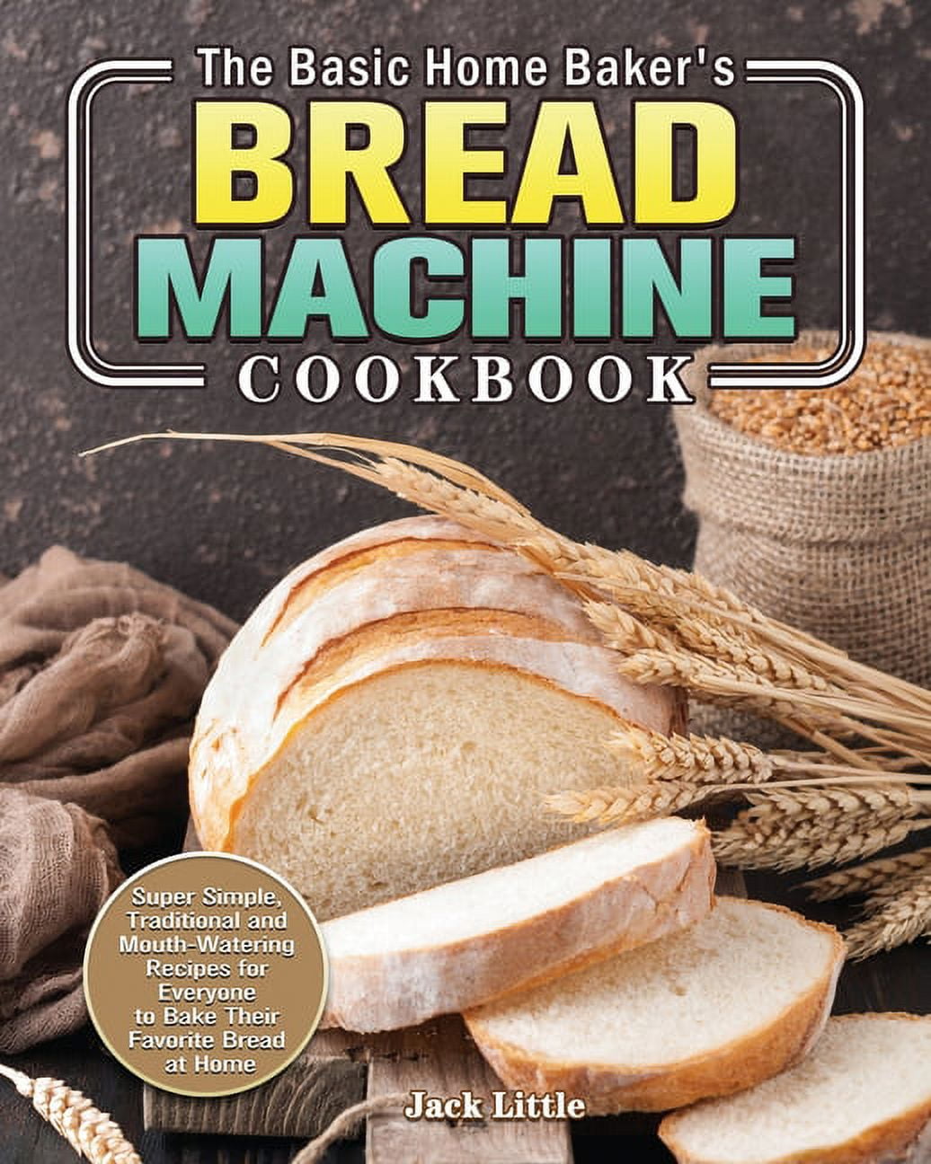 The Basic Home Baker's Bread Machine Cookbook: Super Simple ...