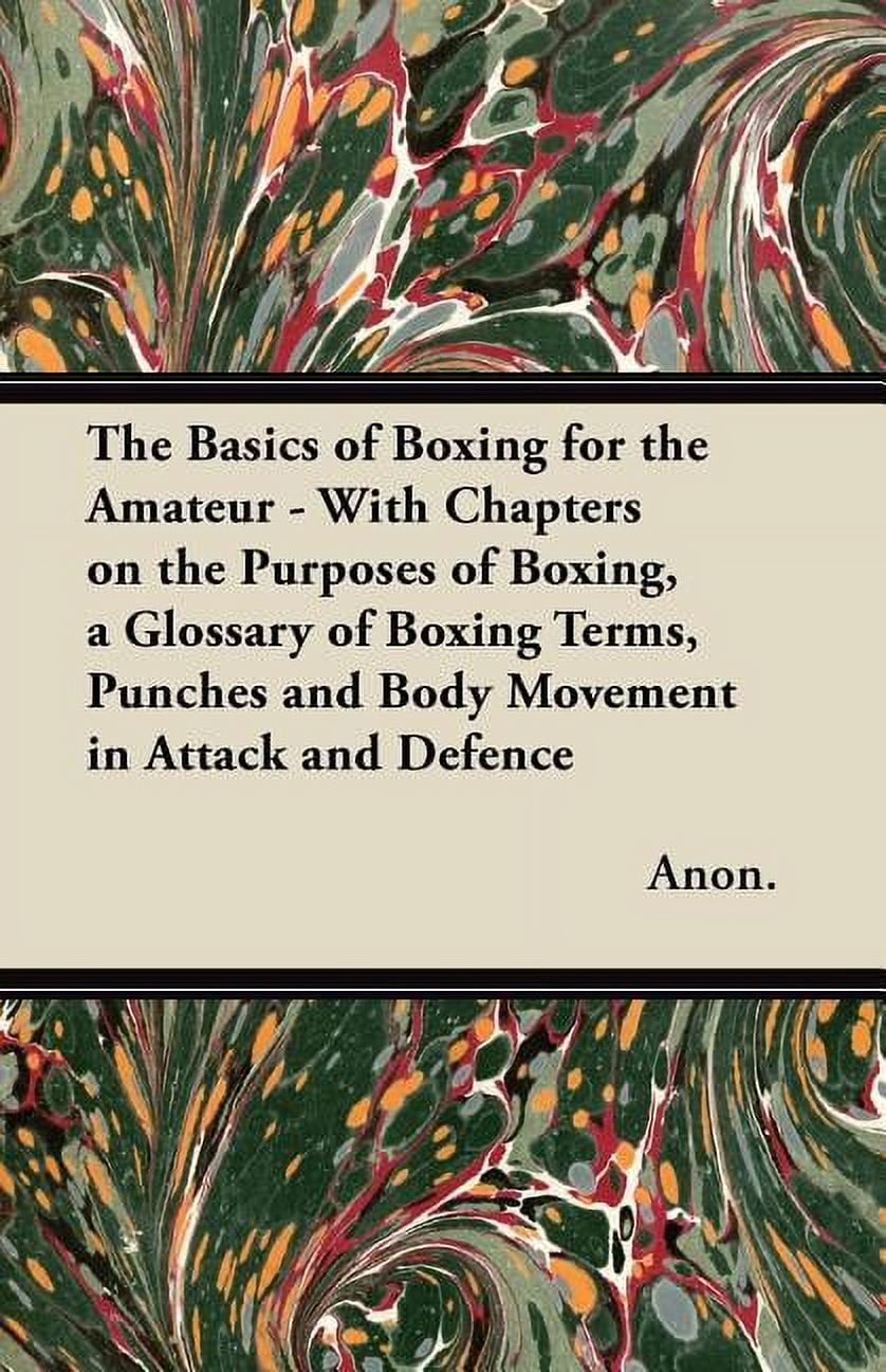 The Basics of Boxing for the Amateur - With Chapters on the Purposes of ...