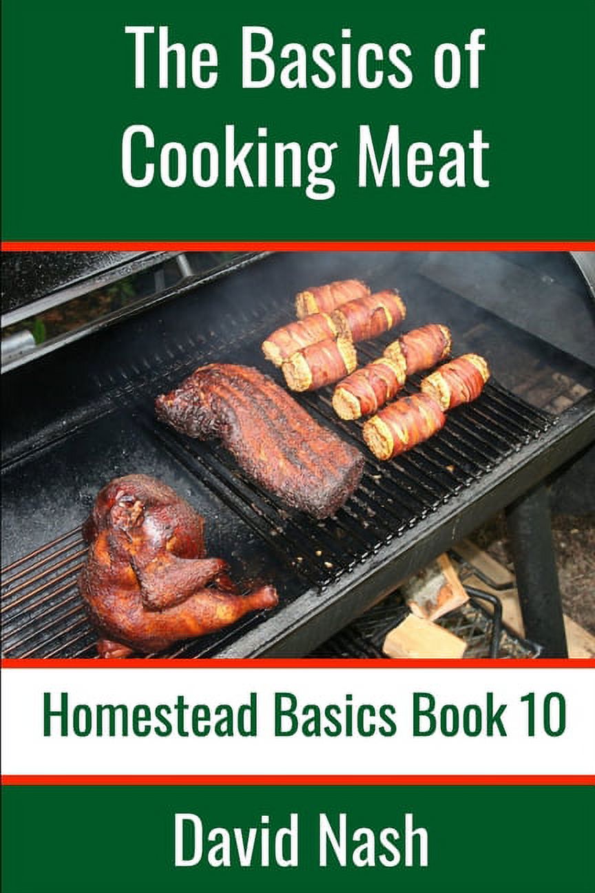 The Basics of Cooking Meat: How to Barbecue, Smoke, Grill, Cure Bacon ...