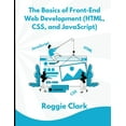 The Basics of Front-End Web Development (HTML, CSS, and JavaScript): Learn How To Design and ...
