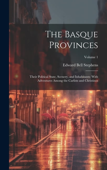 The Basque Provinces : Their Political State, Scenery, and Inhabitants ...