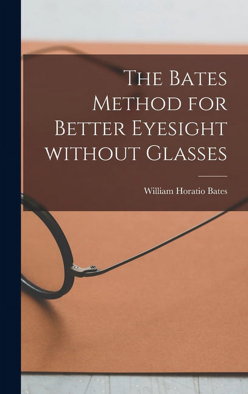 The Bates Method for Better Eyesight Without Glasses, (Hardcover ...