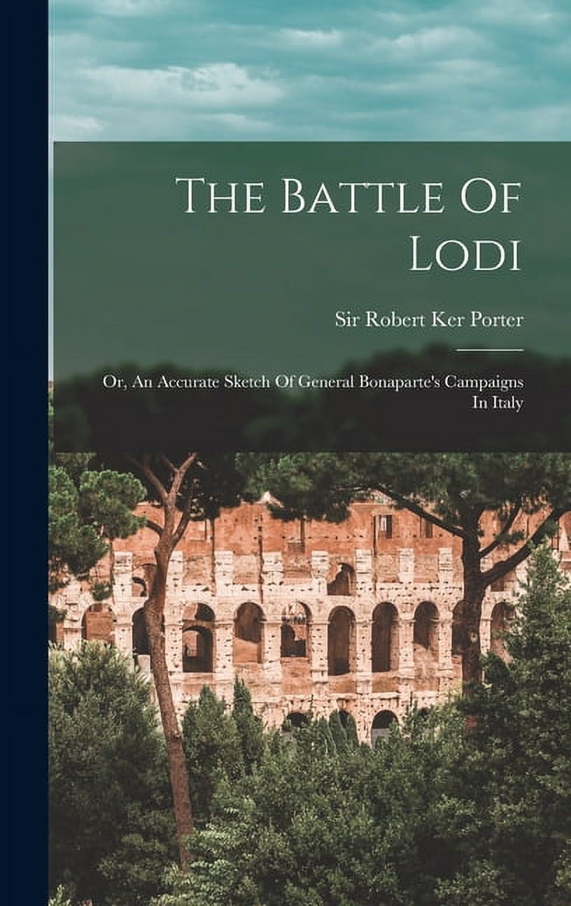 The Battle Of Lodi; Or, An Accurate Sketch Of General Bonaparte's ...