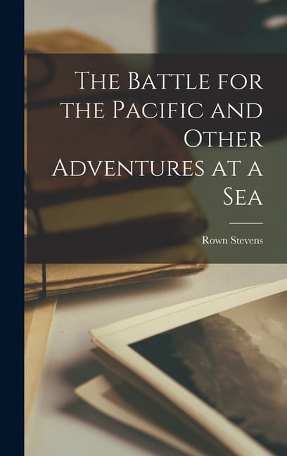 The Battle for the Pacific and Other Adventures at a Sea, (Hardcover ...