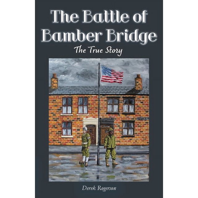 The Battle of Bamber Bridge: The True Story -- Derek Rogerson - Walmart.com