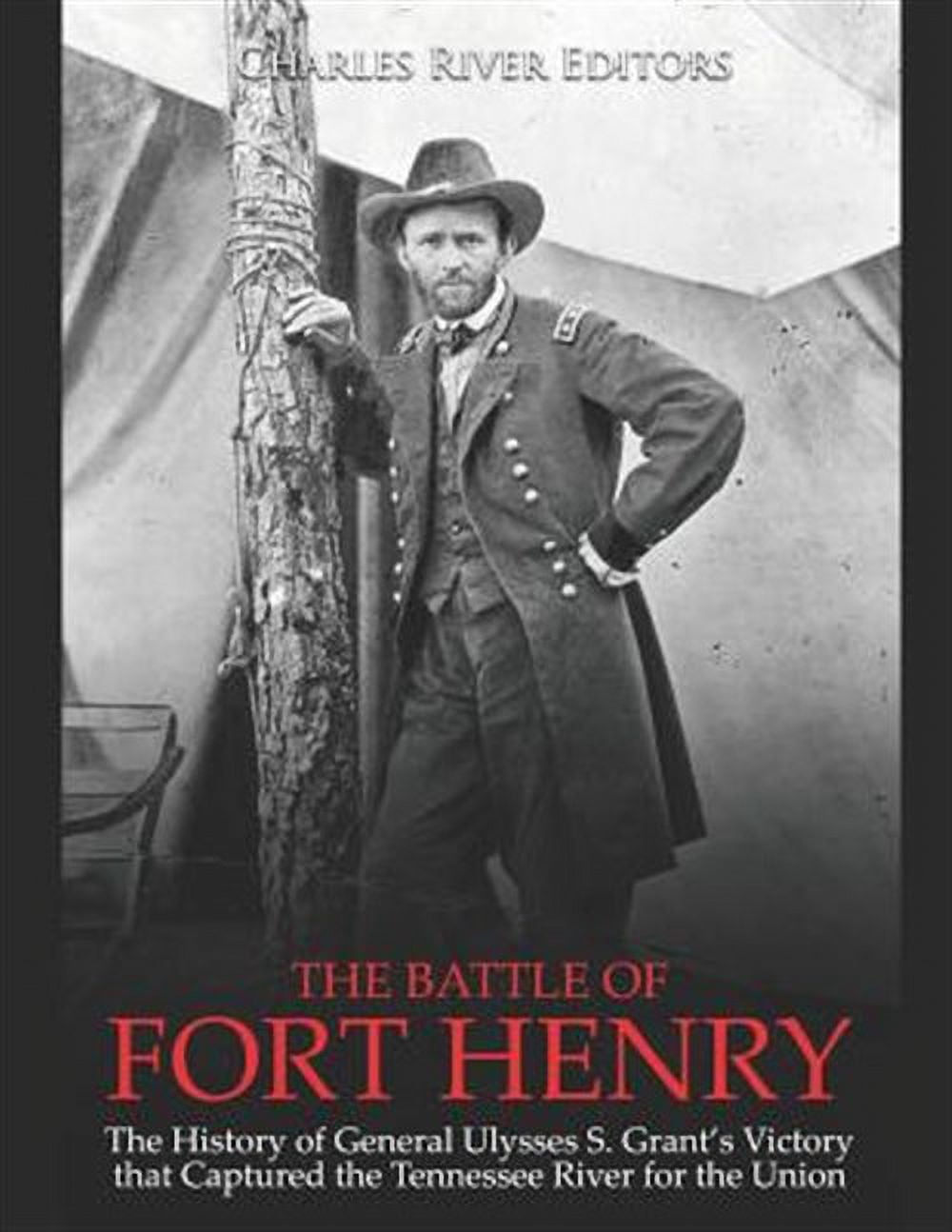 The Battle of Fort Henry: The History of General Ulysses S. Grant's ...