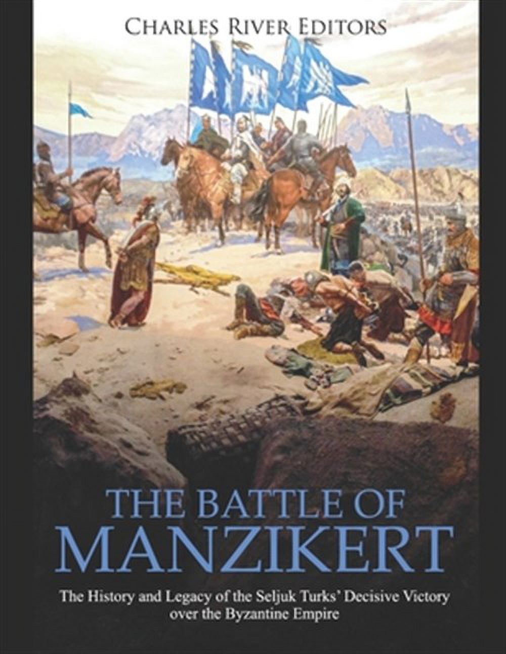 The Battle of Manzikert: The History and Legacy of the Seljuk Turks ...
