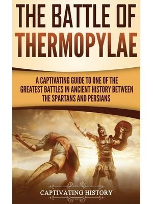 The Battle of Thermopylae : A Captivating Guide to One of the Greatest ...