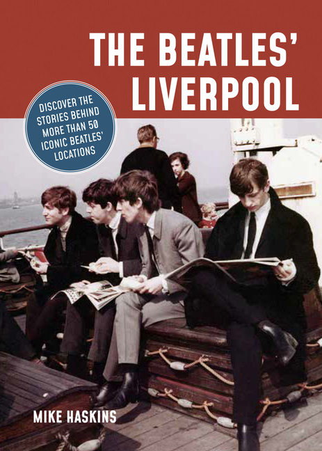 The Beatles' Liverpool: Discover the Stories Behind More Than 50 Iconic ...