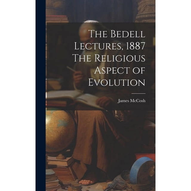 The Bedell Lectures, 1887 The Religious Aspect of Evolution (Hardcover ...