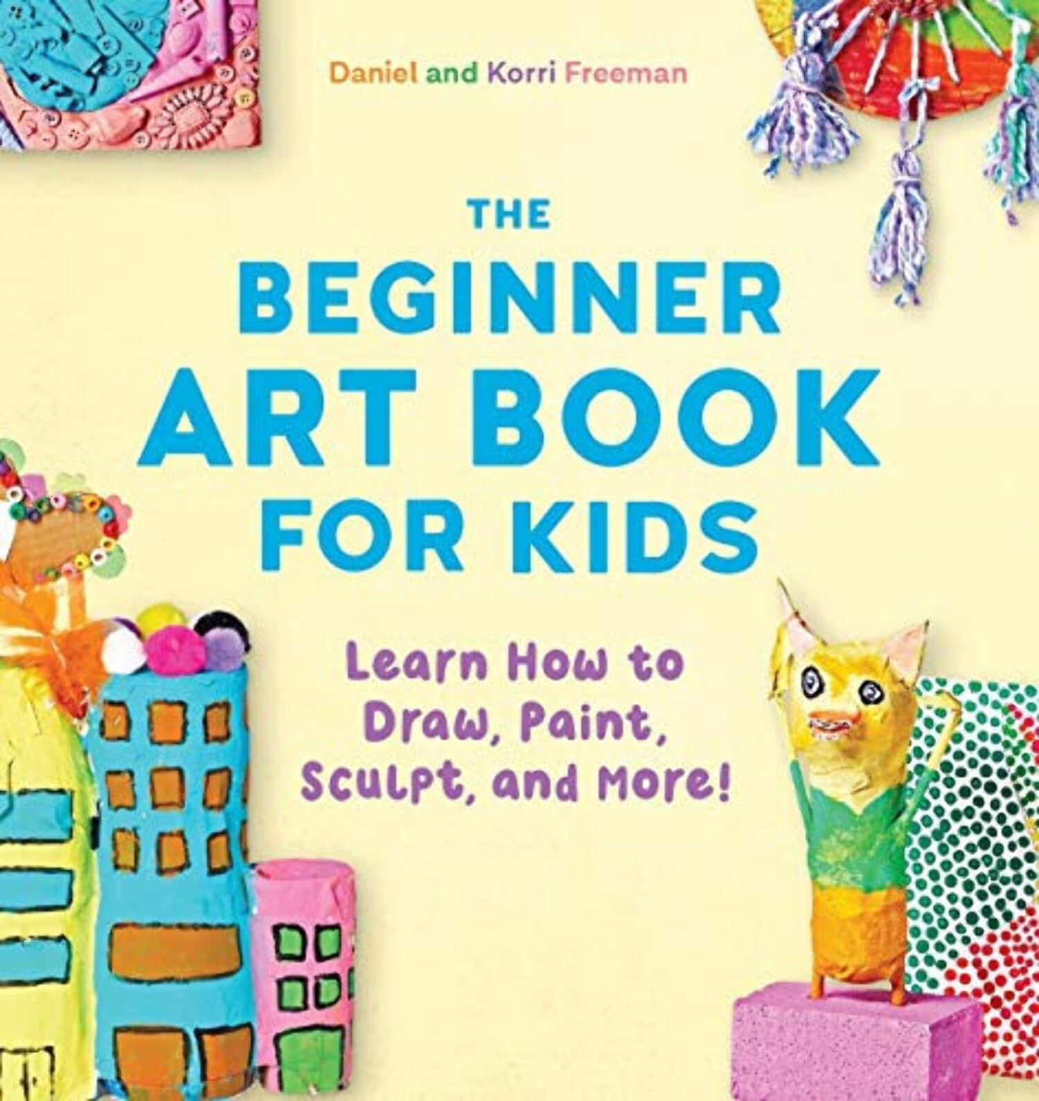 The Beginner Art Book for Kids : Learn How to Draw, Paint, Sculpt, and ...