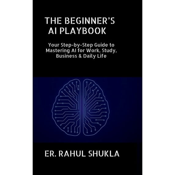 The Beginner's AI Playbook: Your Step-by-Step Guide to Mastering AI for ...