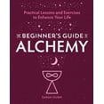 The Beginner's Guide to Alchemy: Practical Lessons and Exercises to ...