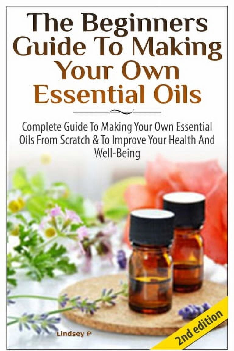 The Beginners Guide To Making Your Own Essential Oils - Walmart.com