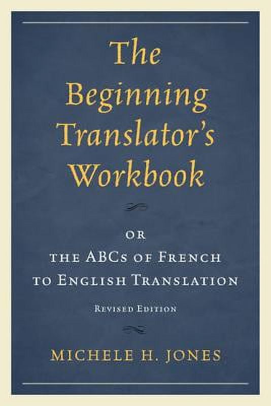 The Beginning Translator’s Workbook : or the ABCs of French to English ...